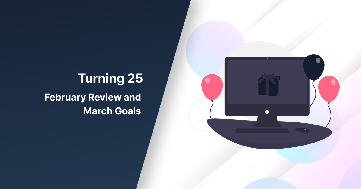 Turning 25: February Review & March Goals